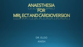 Anaesthesia for MRI, ECT, Cardioversion | PPTX