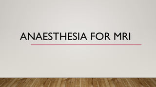 ANAESTHESIA FOR Magnetic resonance imaging.pptx