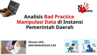 Analisis Bad Practice Manipulasi Data di Instansi Pemerintah Daerah.pptx