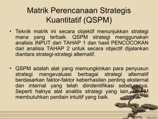 QSPM adalah alat yang memungkinkan para penyusun strategi mengevaluasi ...