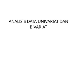 ANALISIS DATA UNIVARIAT DAN BIVARIAT bagian 1.pptx