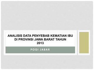 Analisis kematian ibu 2014 pogi jabar | PPTX