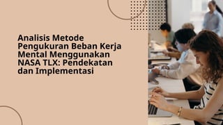 Analisis Metode Pengukuran Beban Kerja Mental Menggunakan NASA TLX Pendekatan dan Implementasi.pptx
