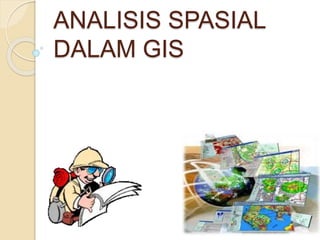 ANALISIS_SPASIAL MERUPAKAN SALAH SATU KAJIAN DALAM PEMETAAN | PPT