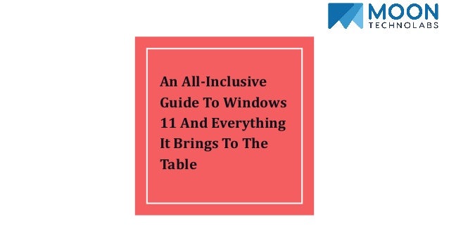 An All-Inclusive Guide To Windows 11 And Everything It Brings To The ...