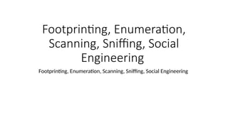 Footprinting, Enumeration, Scanning, Sniffing, Social Engineering | PPT