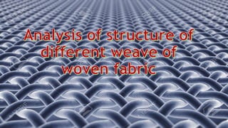 Analysis of structure of different kinds of woven fabric | PPTX