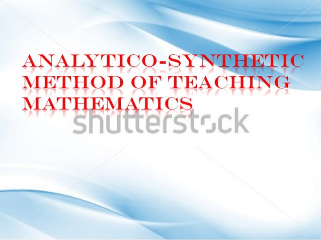 Analytico - synthetic method of teaching mathematics | PPT ...