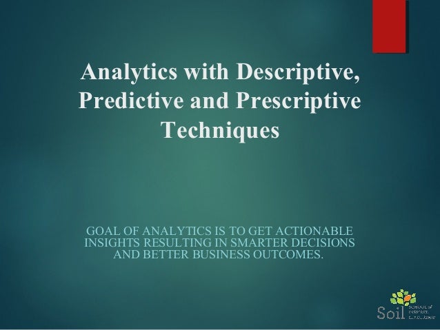Analytics with Descriptive, Predictive and Prescriptive Techniques