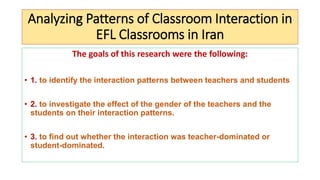 Analyzing patterns of classroom interaction in EFL Classrooms in Iran | PPT