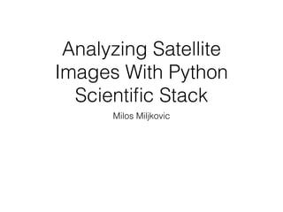 Milos Miljkovic - Analyzing satellite images with python scientific stack | PDF