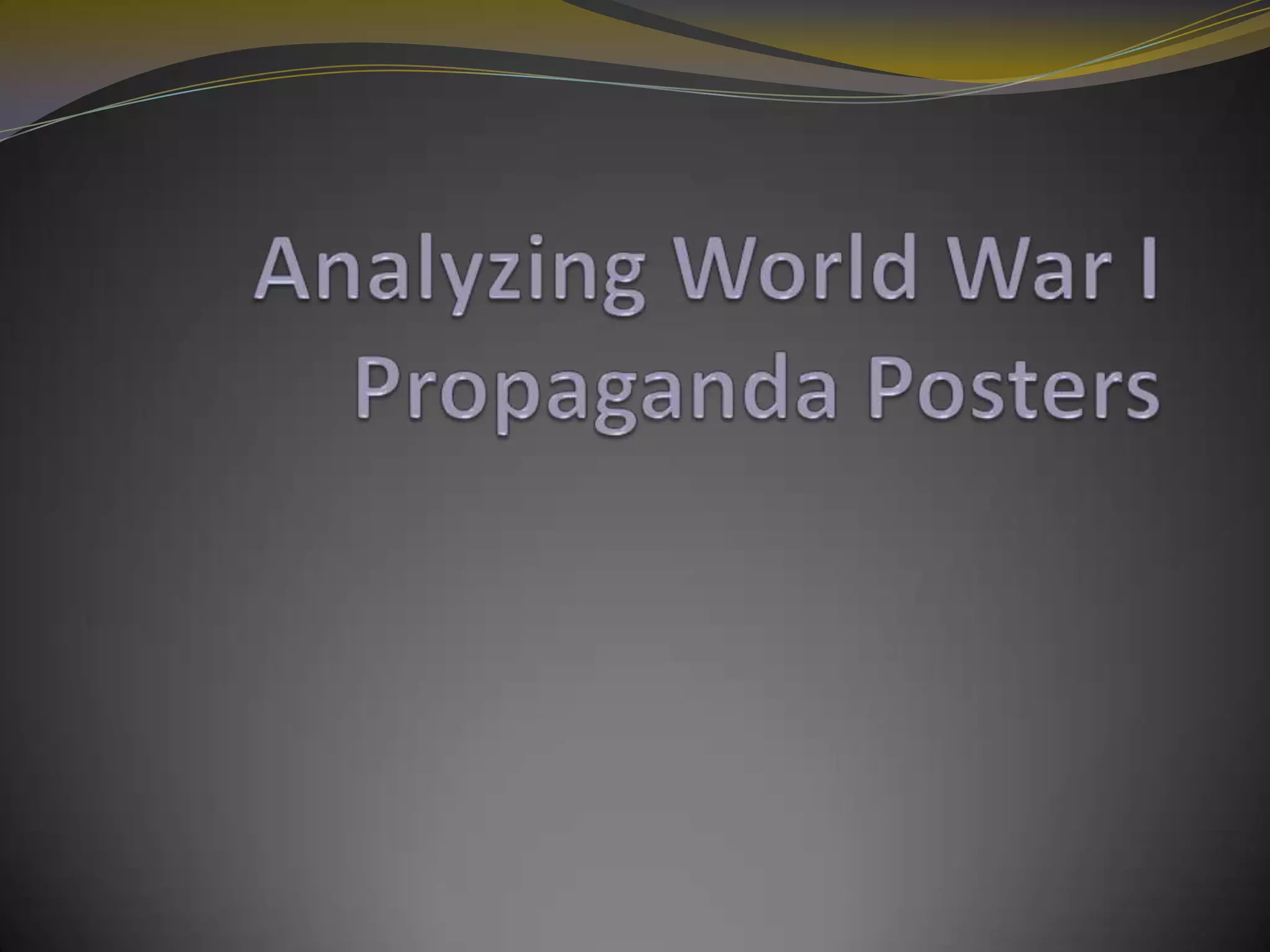 Analyzing world war_i_propaganda_posters-1 | PPTX