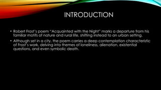 AN ANALYSIS OF ROBERT FROST'S POEM - ACQUAINTED WITH THE NIGHT.pptx