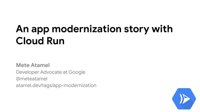 Mete Atamel "An app modernization story with Cloud Run" | PDF