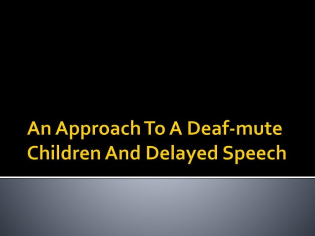 An Approach To A Deaf-mute Children And Delayed.pptx