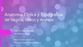 Anatomia Clinica y Topografica de Vagina, Utero.pptx