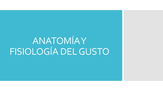 ANATOMIA_Y_FISIOLOGIA_DEL_GUSTO.pptx