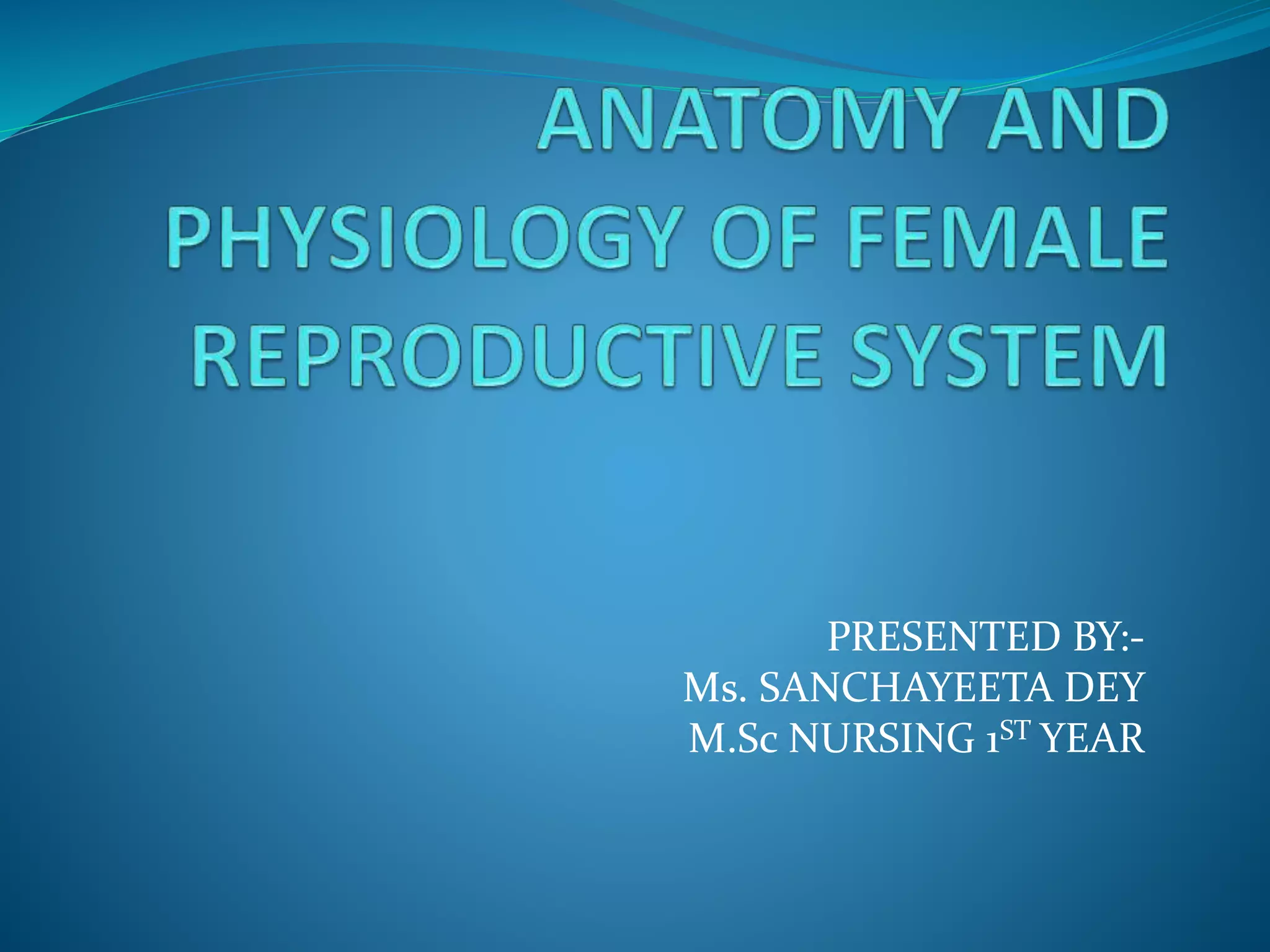 ANATOMY AND PHYSIOLOGY OF FEMALE REPRODUCTIVE SYSTEM.pptx