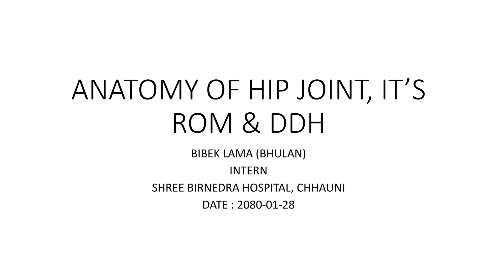 ANATOMY OF HIP JOINT , ROM & DDH.pptx