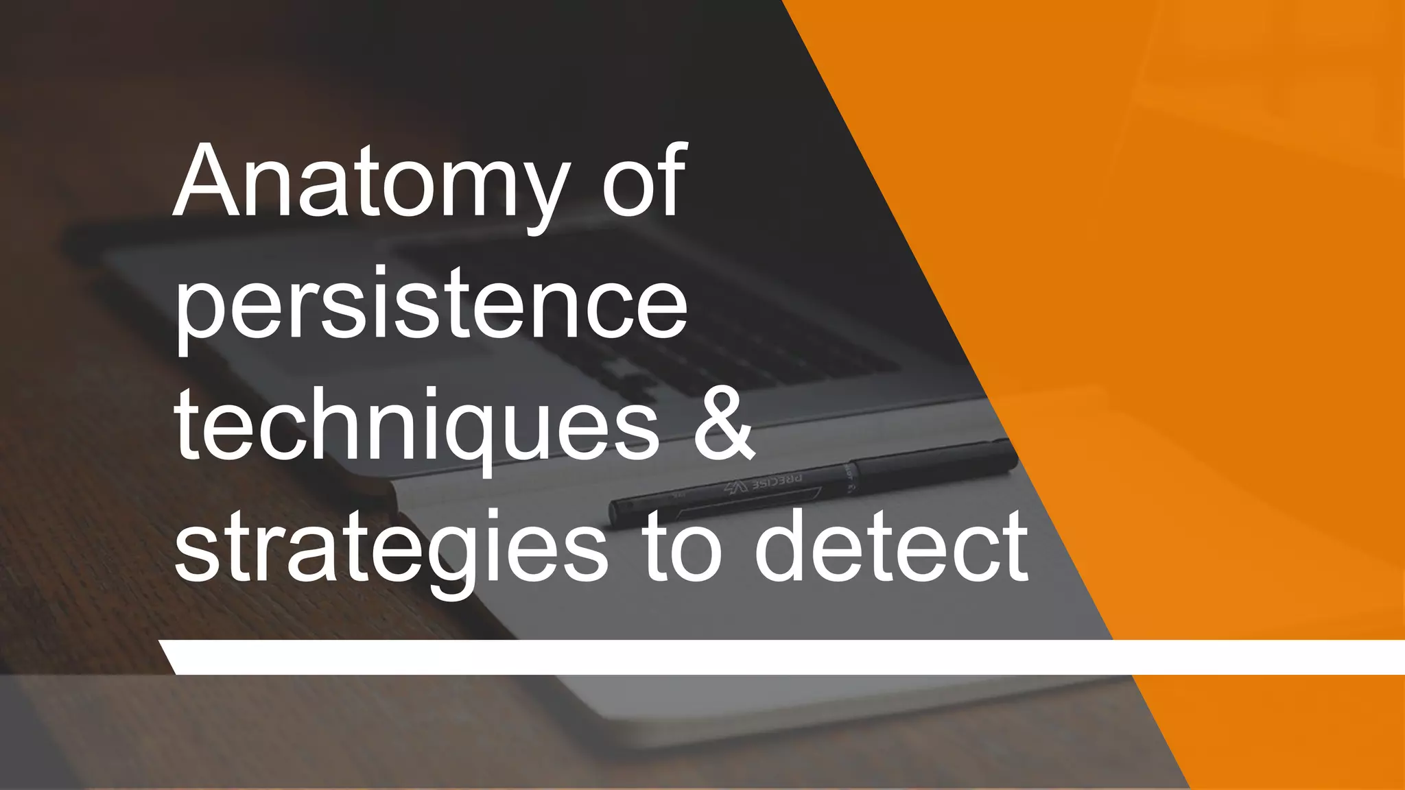 Anatomy of Persistence Techniques & Strategies to Detect | PPT