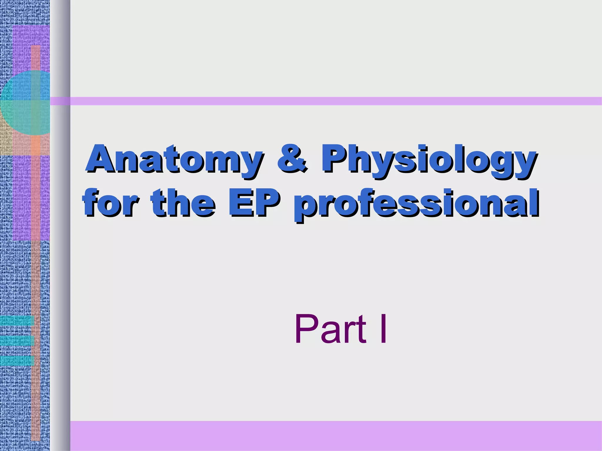 Anatomy & physiology for the EP professional part I 8.4.14