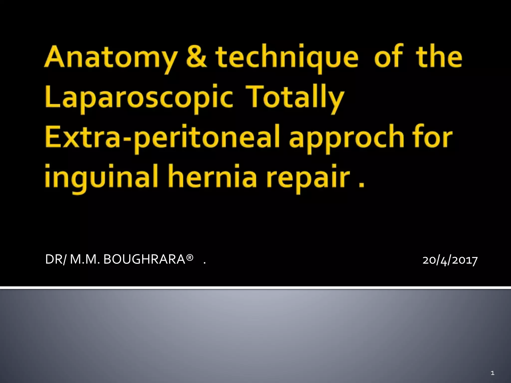 Anatomy & technique of the laparoscopic totally extra peritoneal | PPTX