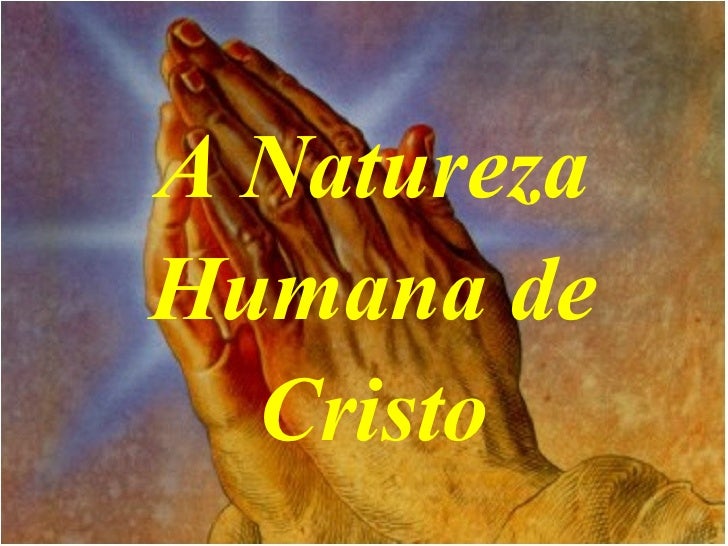 A NATUREZA HUMANA DE CRISTO