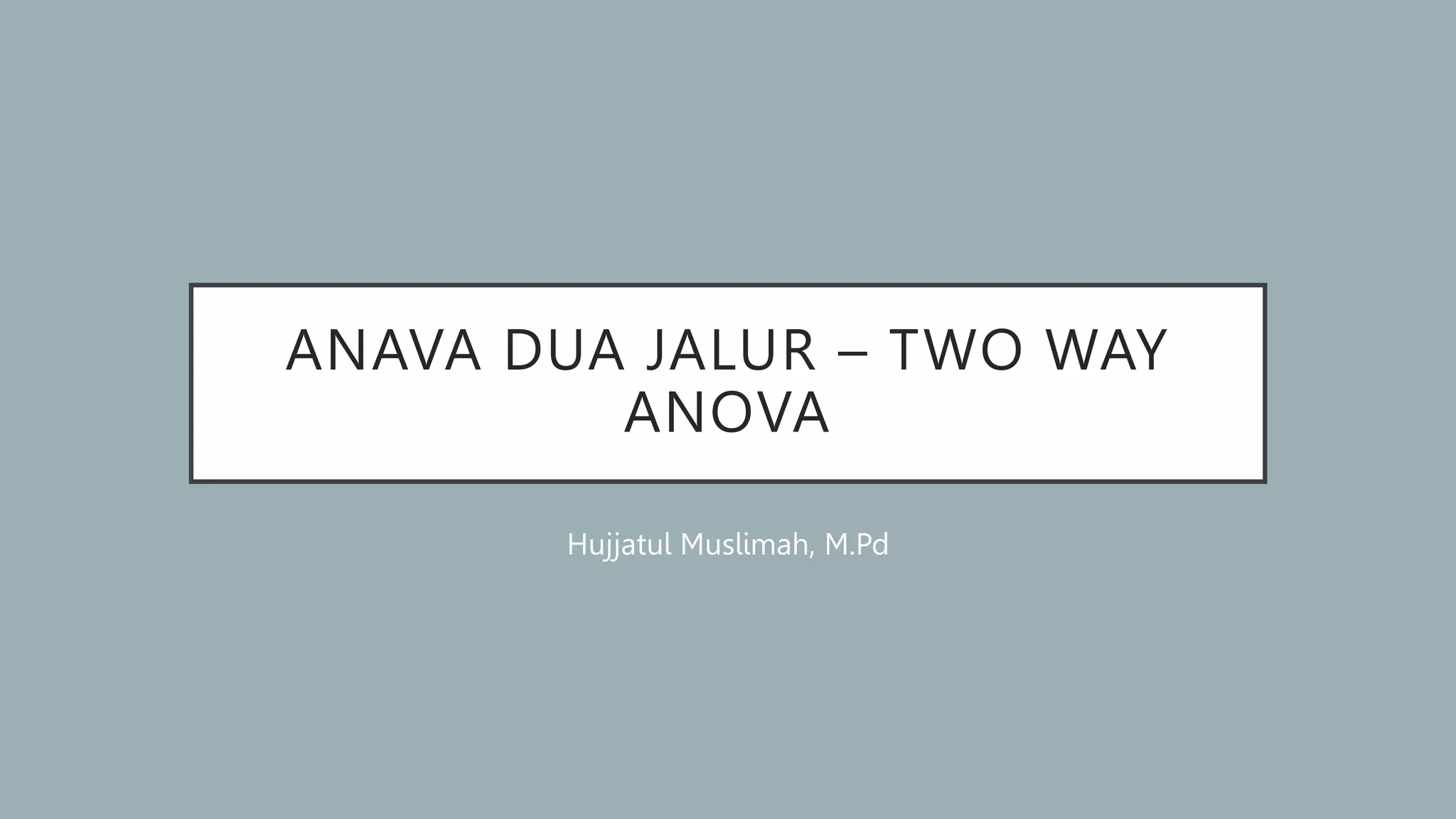 ANAVA DUA JALUR – TWO WAY ANOVA.pptx