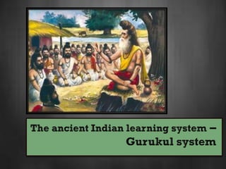 Ancient indian learning system gurukul system | PPTX