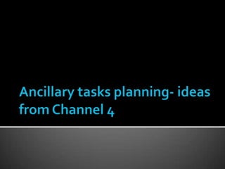 Ancillary tasks planning ideas from channel 4 | PPT