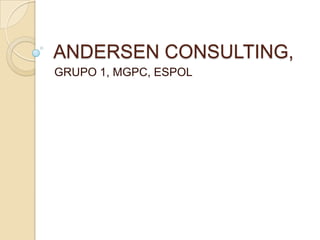 Andersen Consulting, Grupo 1, Mgpc, Espol | PPTX