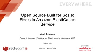 RedisConf18 - Open Source Built for Scale: Redis in Amazon ElastiCache Service | PPT