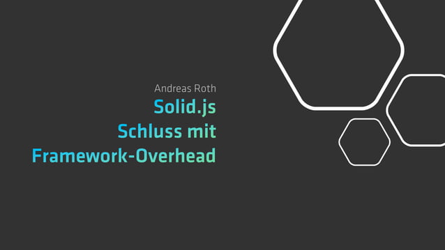 Andreas Roth - Solid.js: Schluss mit Framework-Overhead! | PPT