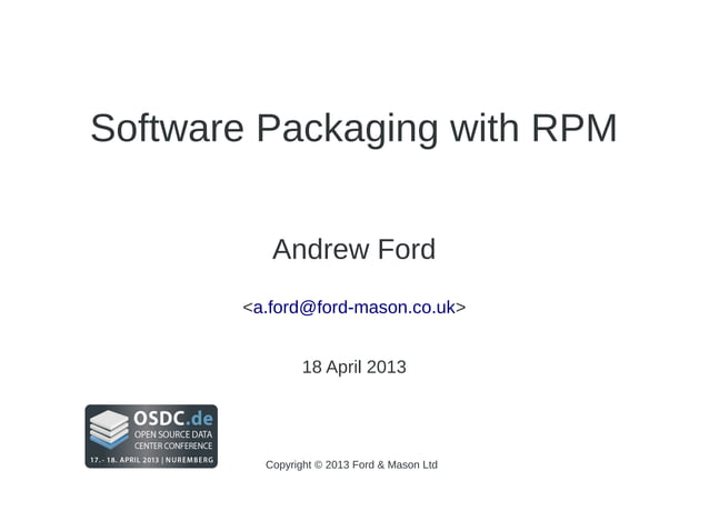 OSDC 2013 | Software Packaging with RPM Demystified by Andrew Ford | PPT