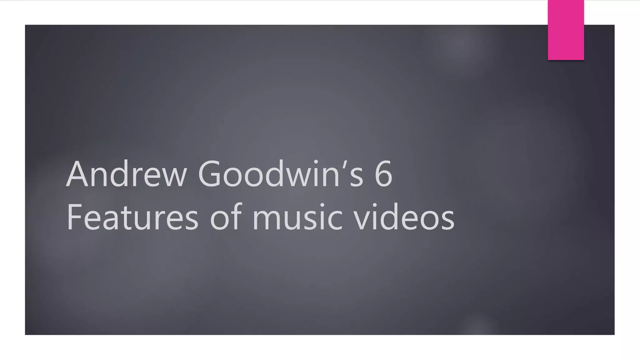 Andrew Goodwin’s 6 Features of Music Videos | PPTX