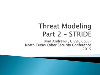 NTXISSACSC2 - Threat Modeling Part 2 - STRIDE by Brad Andrews | PPTX