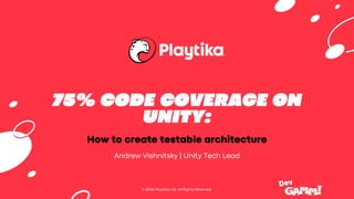 75% code coverage in Unity: How to create testable architecture ...