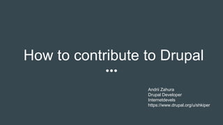 Andrii Zagura - How to contribute to Drupal | PPT