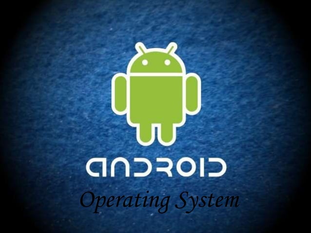 Android operating system | PPTX | Operating Systems | Computer Software and Applications