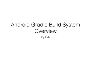 Android gradle-build-system-overview | PPT
