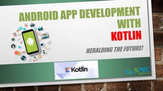 Android app development with kotlin heralding the future | PPT