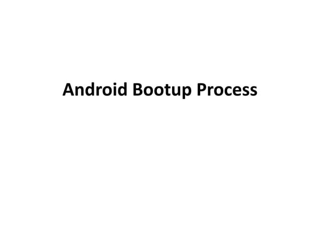 Android bootup process | PPTX | Operating Systems | Computer Software and Applications