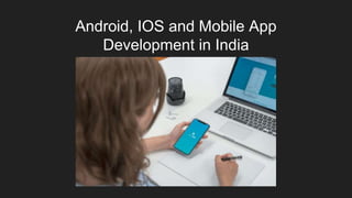 Android, IOS and Mobile App Development in India.pptx