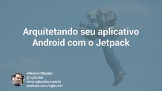 Arquitetando seu aplicativo Android com Jetpack | PPT
