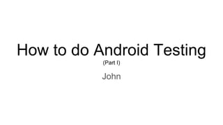 Android testing part i | PPT | Free Download
