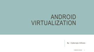 Android virtualization by cyberops infosec | PPTX