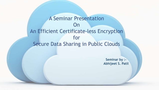 An efficient certificateless encryption for data sharing on public cloud | PPTX