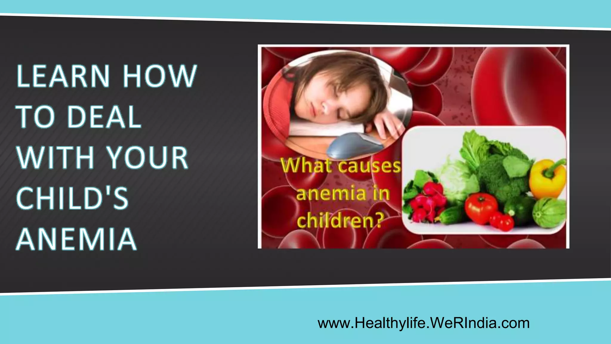Anemia in children - Healthylife - WeRIndia | PPTX