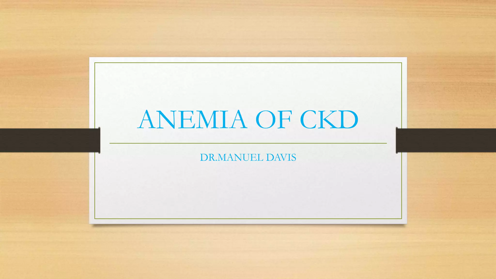 ANEMIA OF CKD.pptx by Dr. Manuel Davis | PPTX