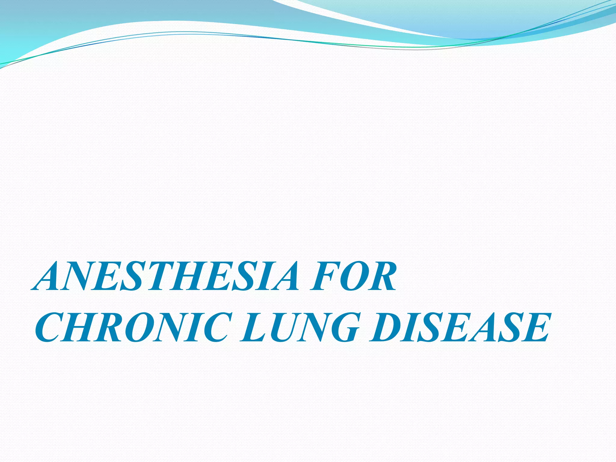 Anesthesia for chronic lung disease | PPTX